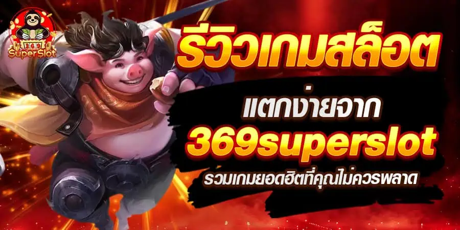 รีวิวเกมสล็อตแตกง่ายจาก 369superslot รวมเกมยอดฮิตที่คุณไม่ควรพลาด
